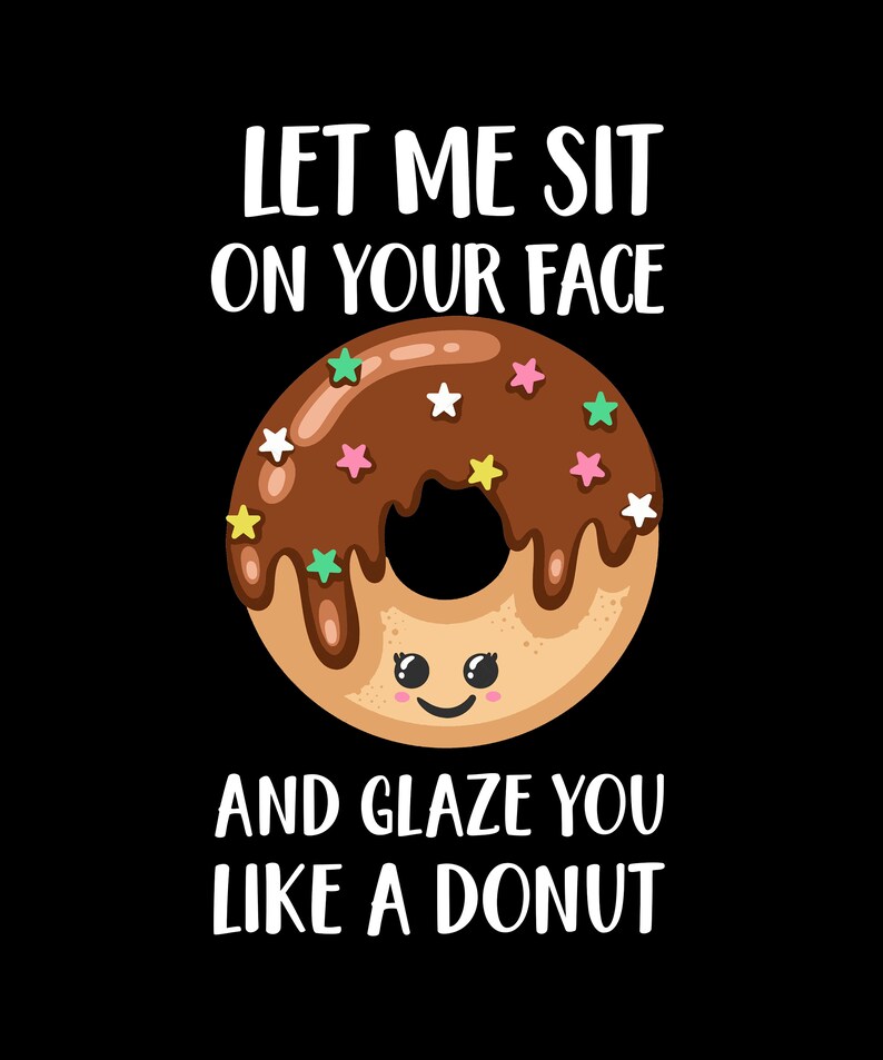 Let Me Sit On Your Face And Glaze You Like A Donut Png Etsy