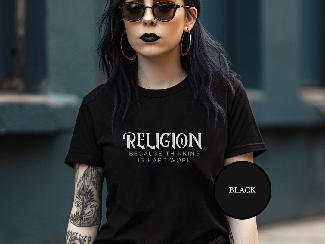 Funny Anti Religion Sarcastic Shirt, Thinking is Hard, Best Friend Gift ...