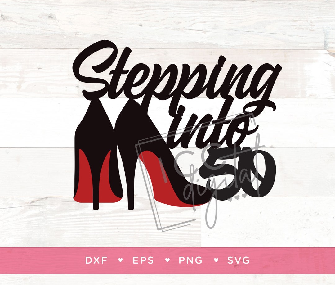 Stepping Into 50 Digital File, 50th Birthday Cake Topper, Fifty Heels ...