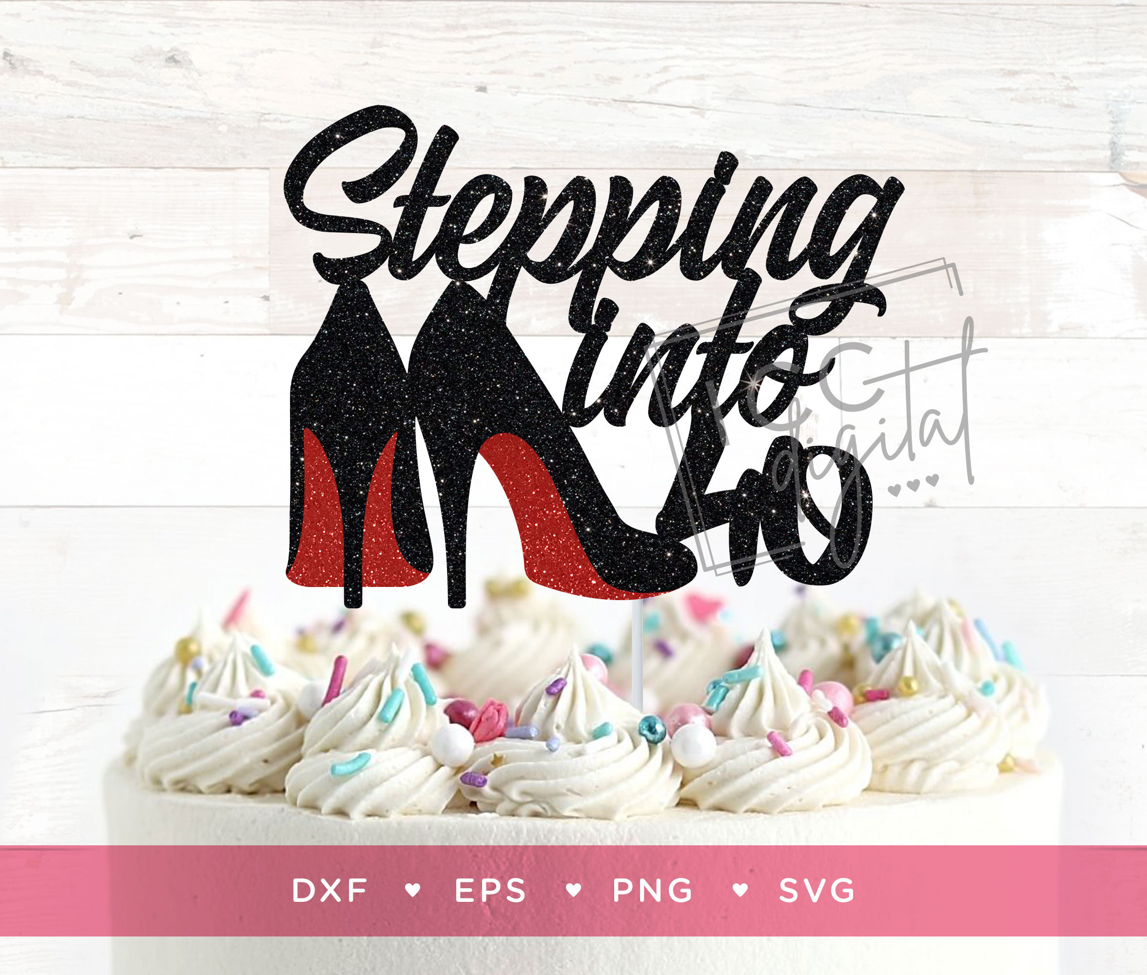 Stepping Into 40 Digital File, 40th Birthday Cake Topper, Forty Heels ...