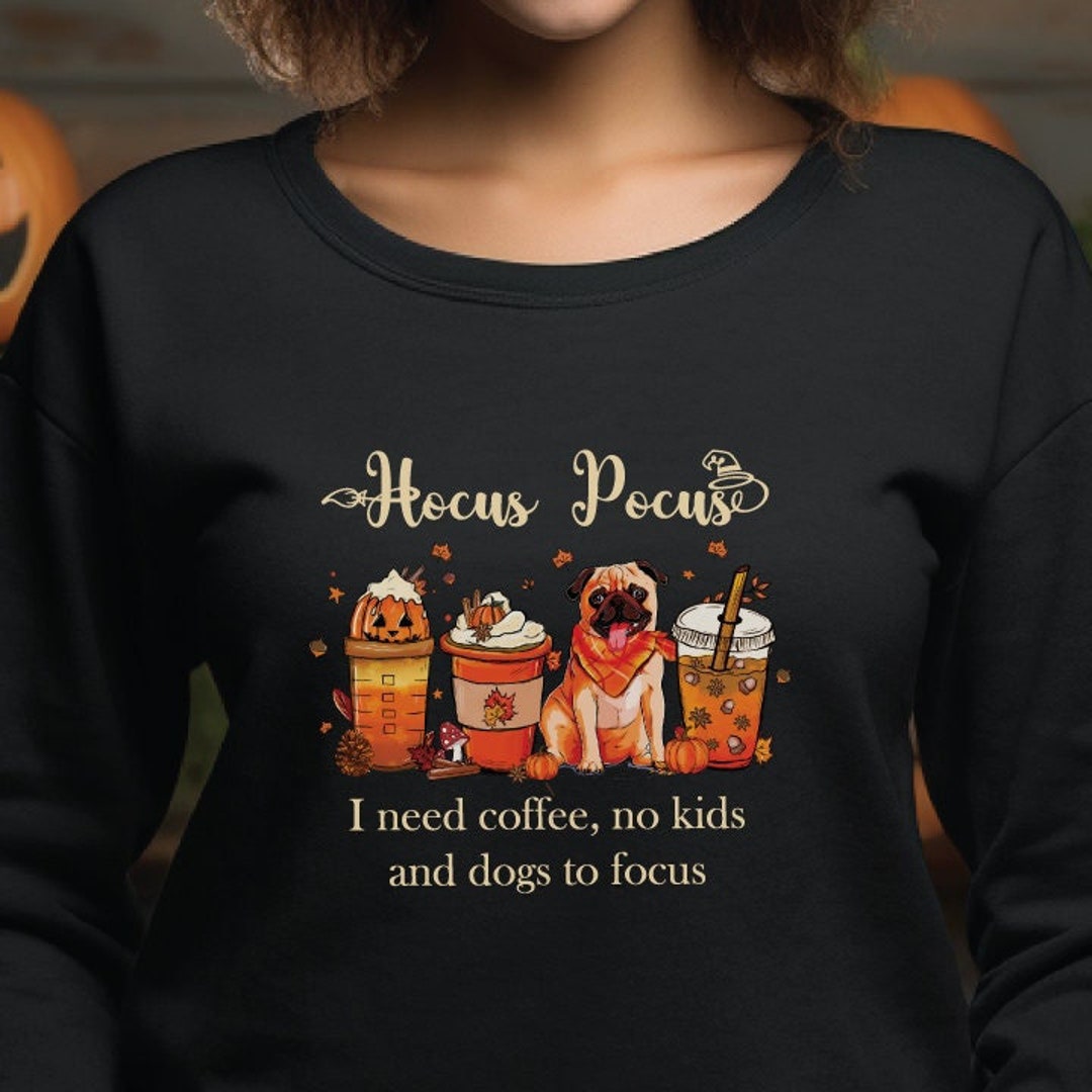Hocus Pocus I Need Coffee, No Kids, and Dogs to Focus, Dog Mom Shirt ...