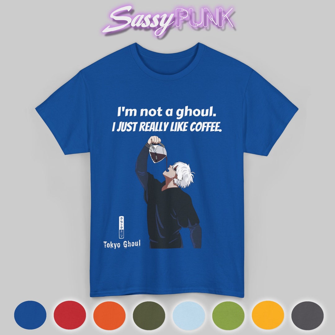 I'm Not a Ghoul. I Just Really Like Coffee. Fan Art Tokyo Ghoul T-shirt ...