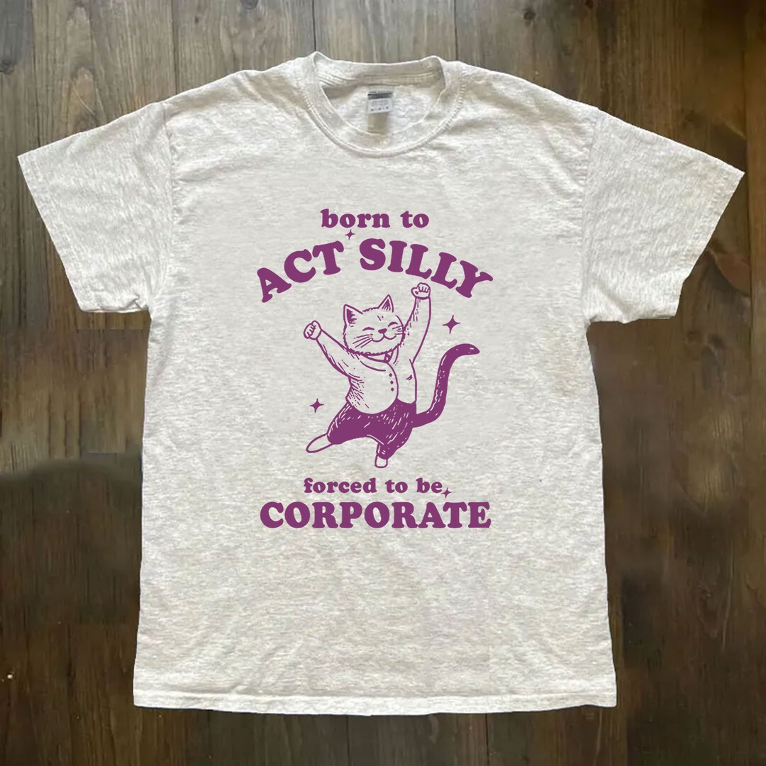 Born to Act Silly Forced to Be Corporate Shirt, Cat Shirt, Dumb Y2k ...