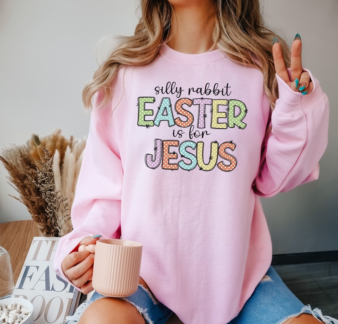 Easter Jesus Sweatshirt, Silly Rabbit Easter is for Jesus Sweatshirt ...