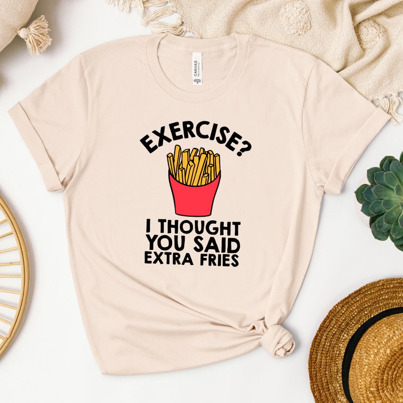 Exercise I Thought You Said Extra Fries Shirt, Funny T-shirt, Meme ...
