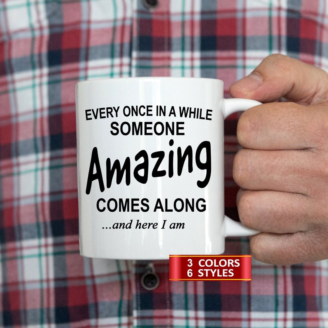 Funny Sarcastic Mug Once in a While Someone Amazing Comes Along and ...