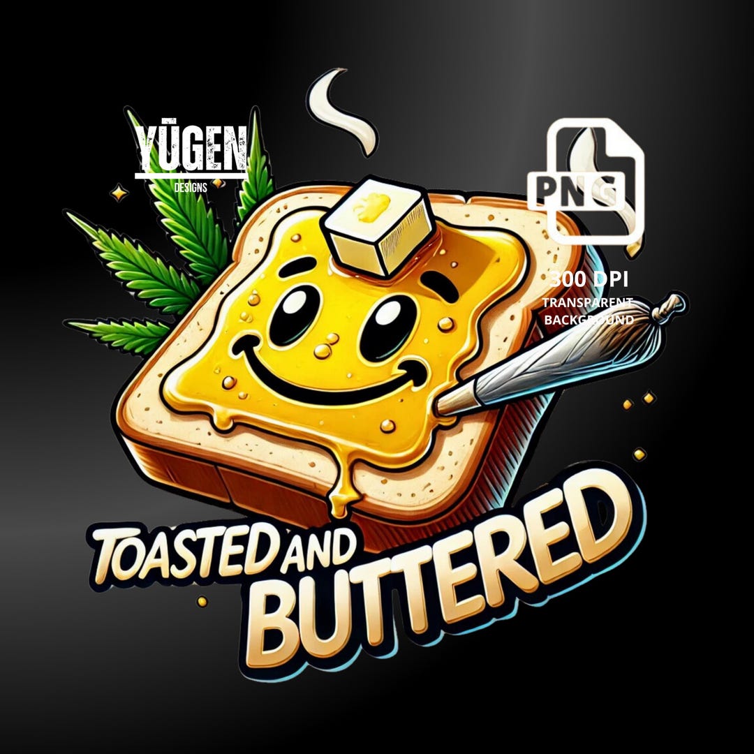 Toasted and Buttered, Funny 4:20 Life Pot Weed Baked Gangsta Loaf Png ...