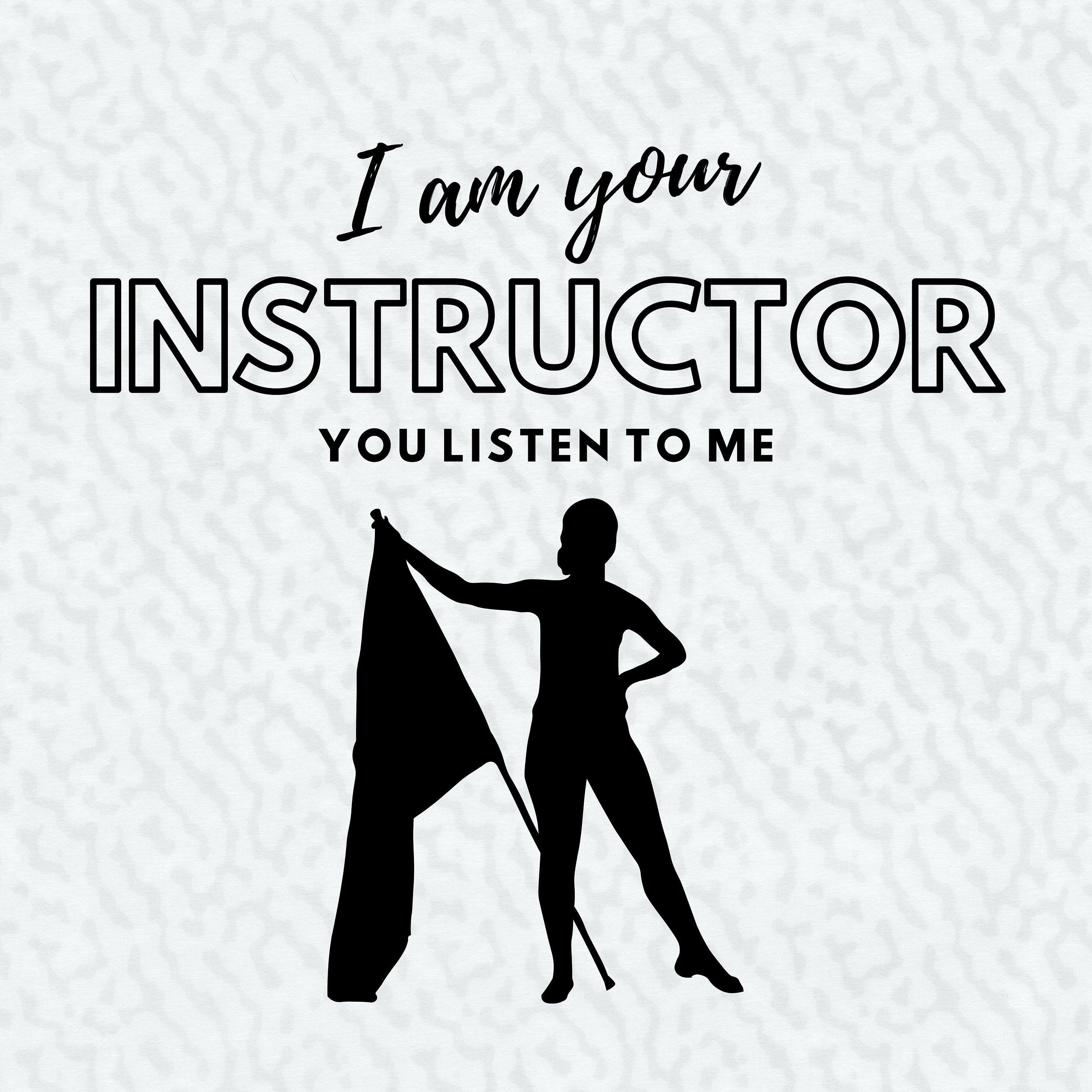 I Am Your Instructor You Listen to Me SVG FILE Color Guard Instructors ...