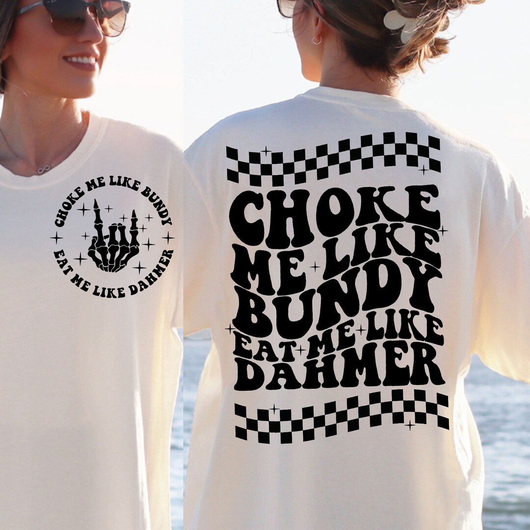 Choke Me Like Bundy Eat Me Like Dahmer Png, Svg Cutting File, Funny Png ...