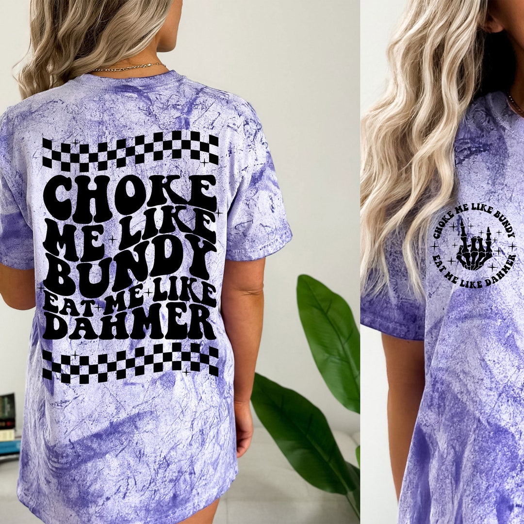 Choke Me Like Bundy Eat Me Like Dahmer Png Svg Cutting File - Etsy