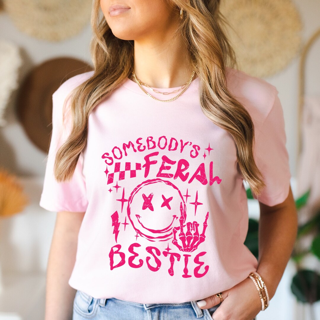 Somebody's Feral Bestie T-shirt, Girl Power T-shirt, Best Friends ...