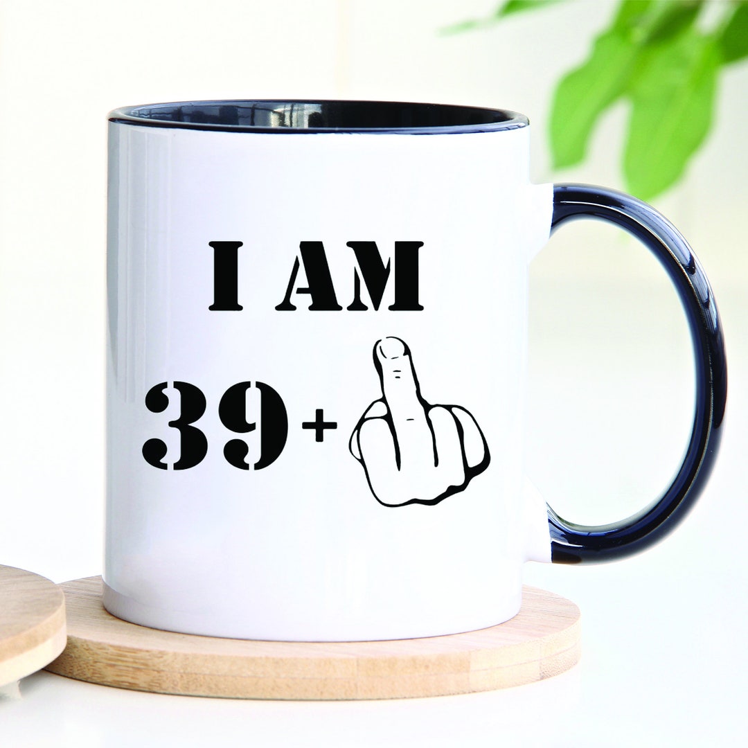 Funny Birthday Mug I Am 39 Plus One Birthday Gift for Women and Men ...