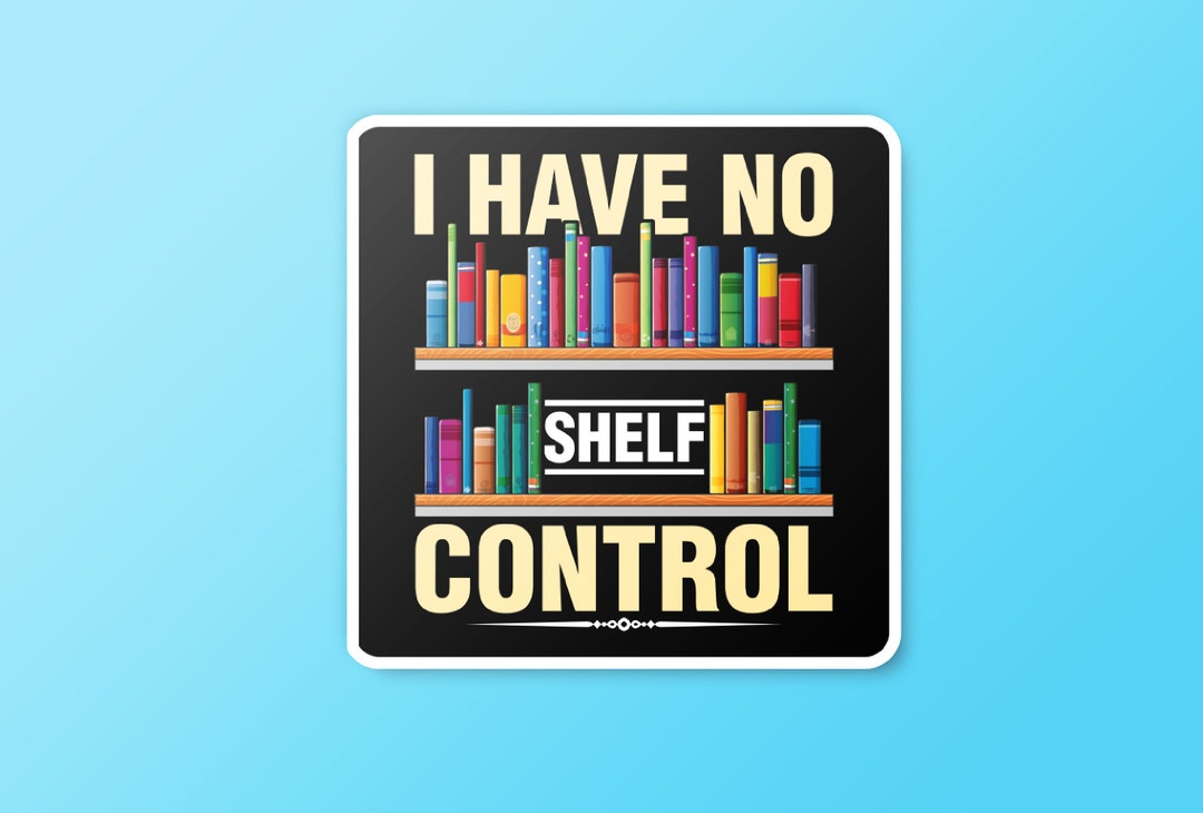 I Have No Shelf Control Sticker | Bookworm Gift| Funny Sticker ...
