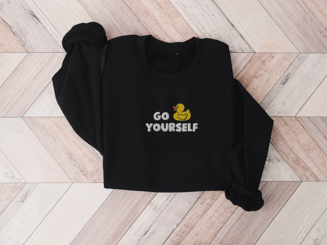 Go Duck Yourself Rubber Duck Embroidered Joke Meme Crewneck Sweatshirt ...