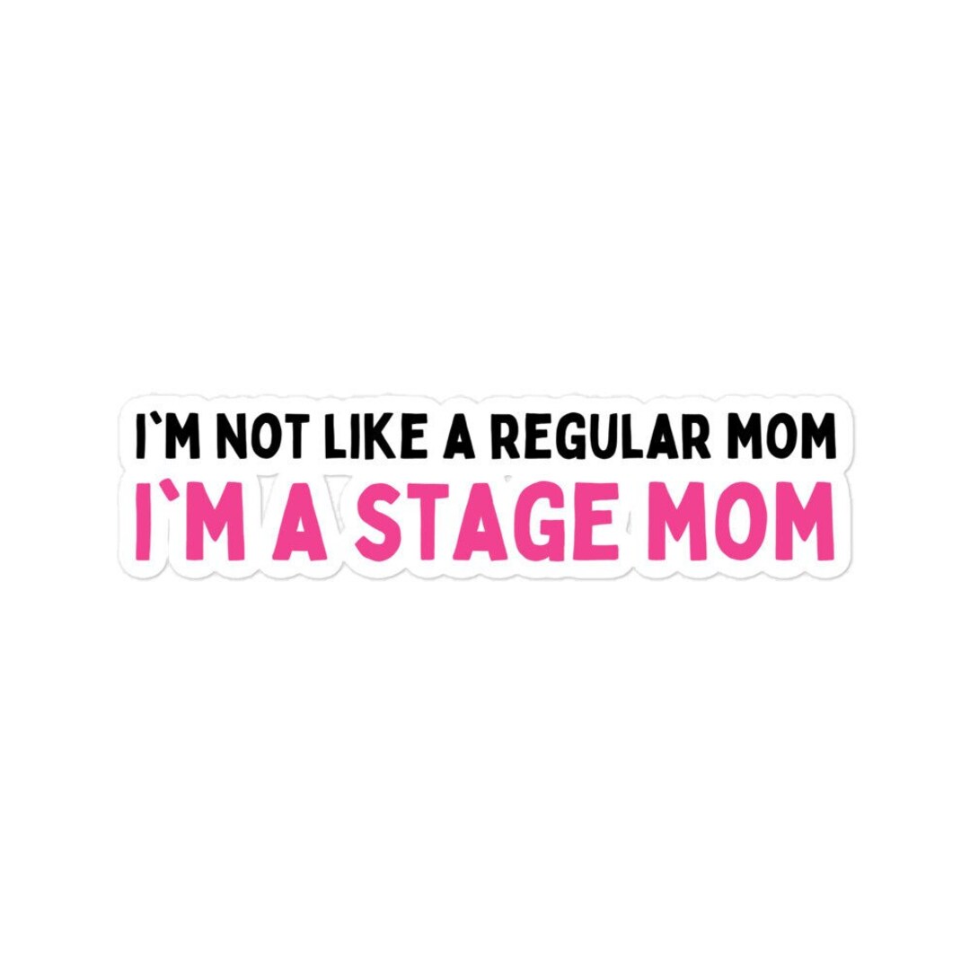 I'm Not a Regular Mom, I'm a Stage Mom Sticker | Theatre Mom, Drama ...