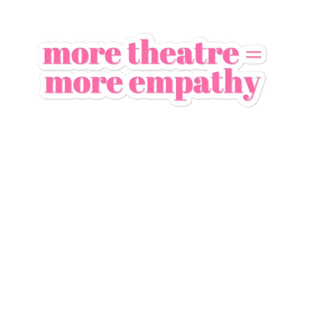 More Theatre = More Empathy Sticker. | Theater Lover Sticker - Etsy