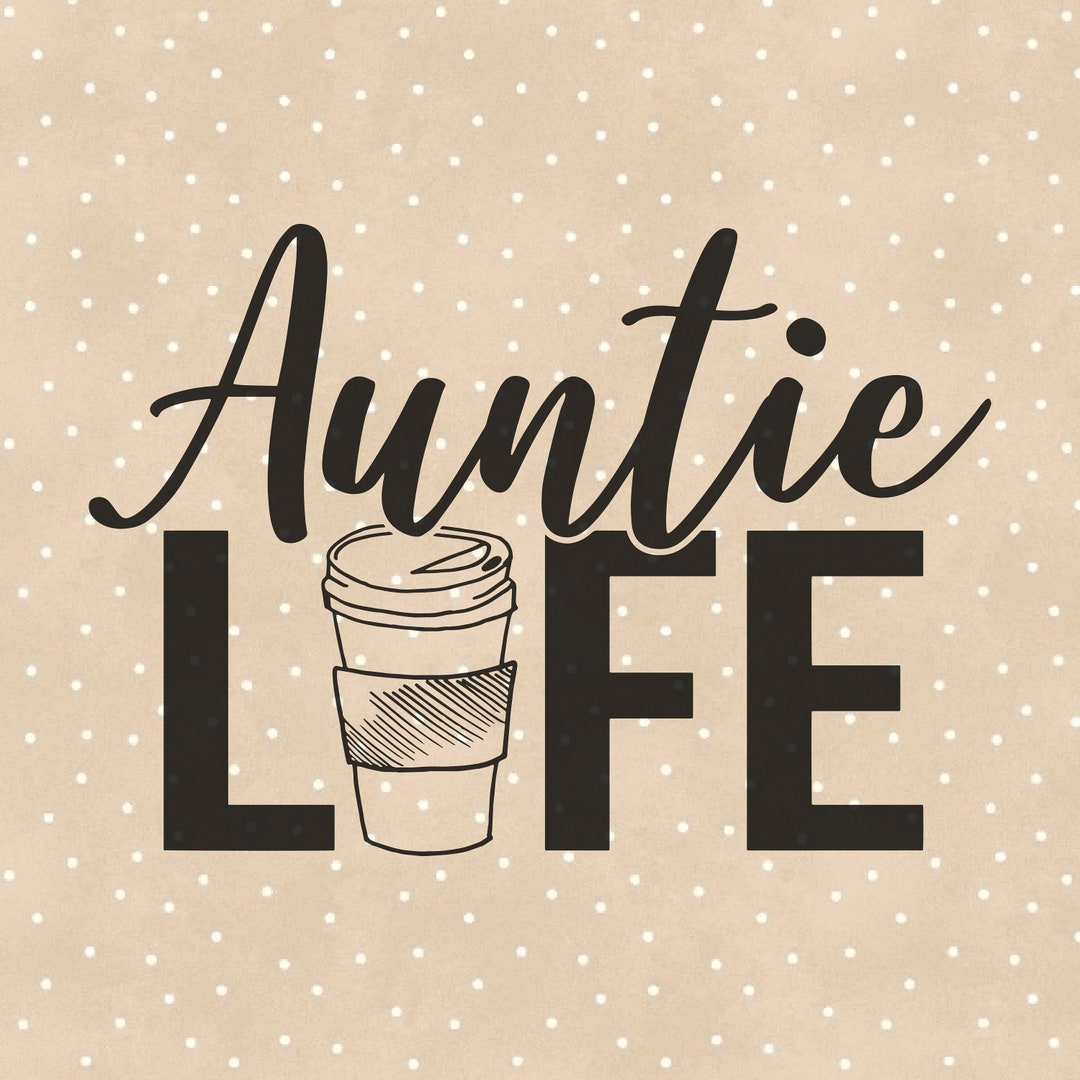 Auntie Life - SVG Digital Cut File for Cricut, Silhouette and MORE ...