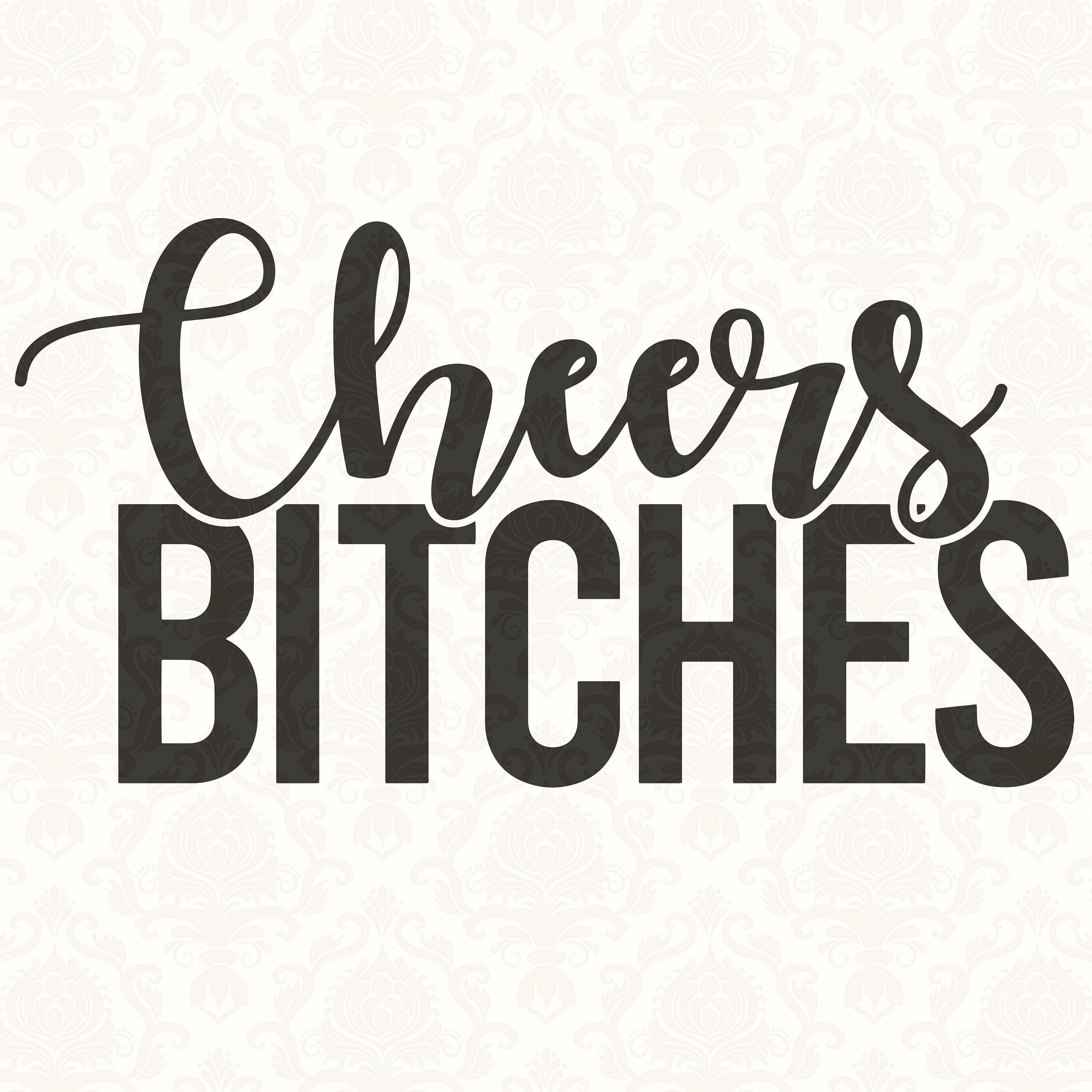 Cheers Bitches - SVG Digital Cut File for Cricut, Silhouette, Vevor ...