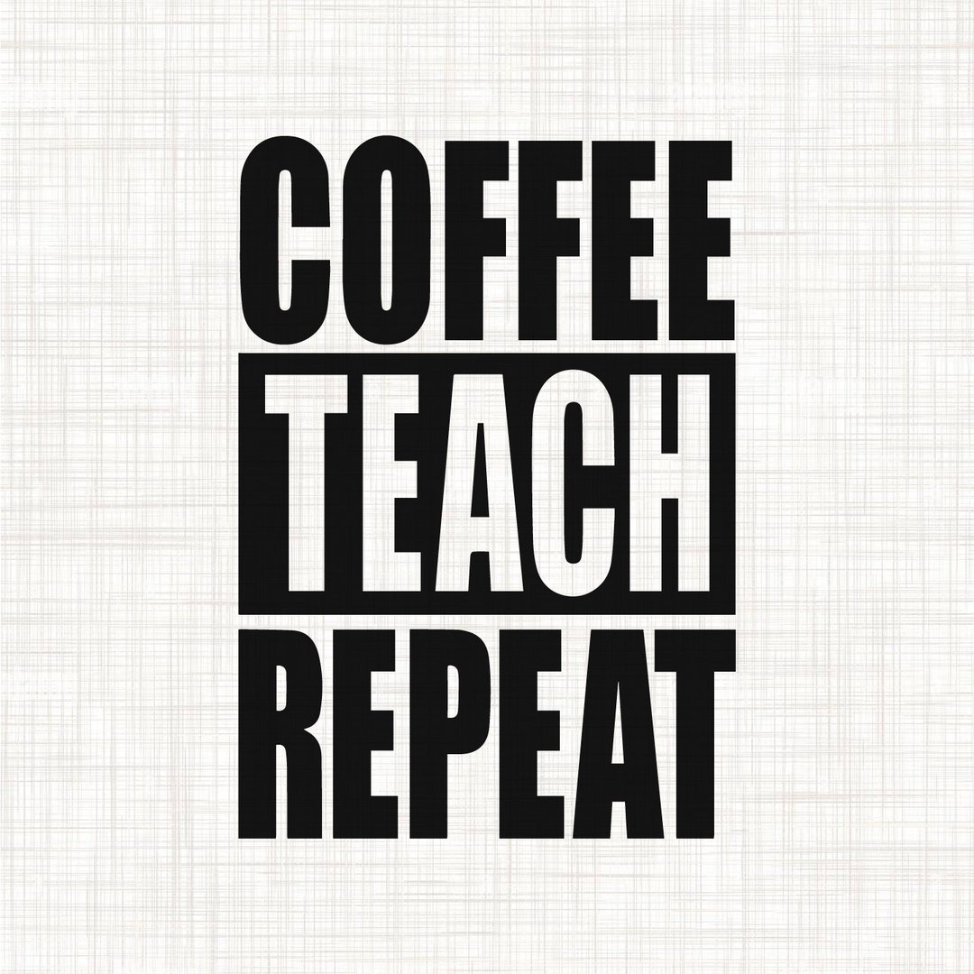 Coffee Teach Repeat - SVG Digital Cut File for Cricut, Silhouette ...