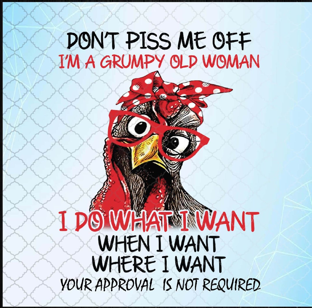 Don't Piss Me I'm A Grumpy Old Women I Do What I Want Png, Sublimation ...