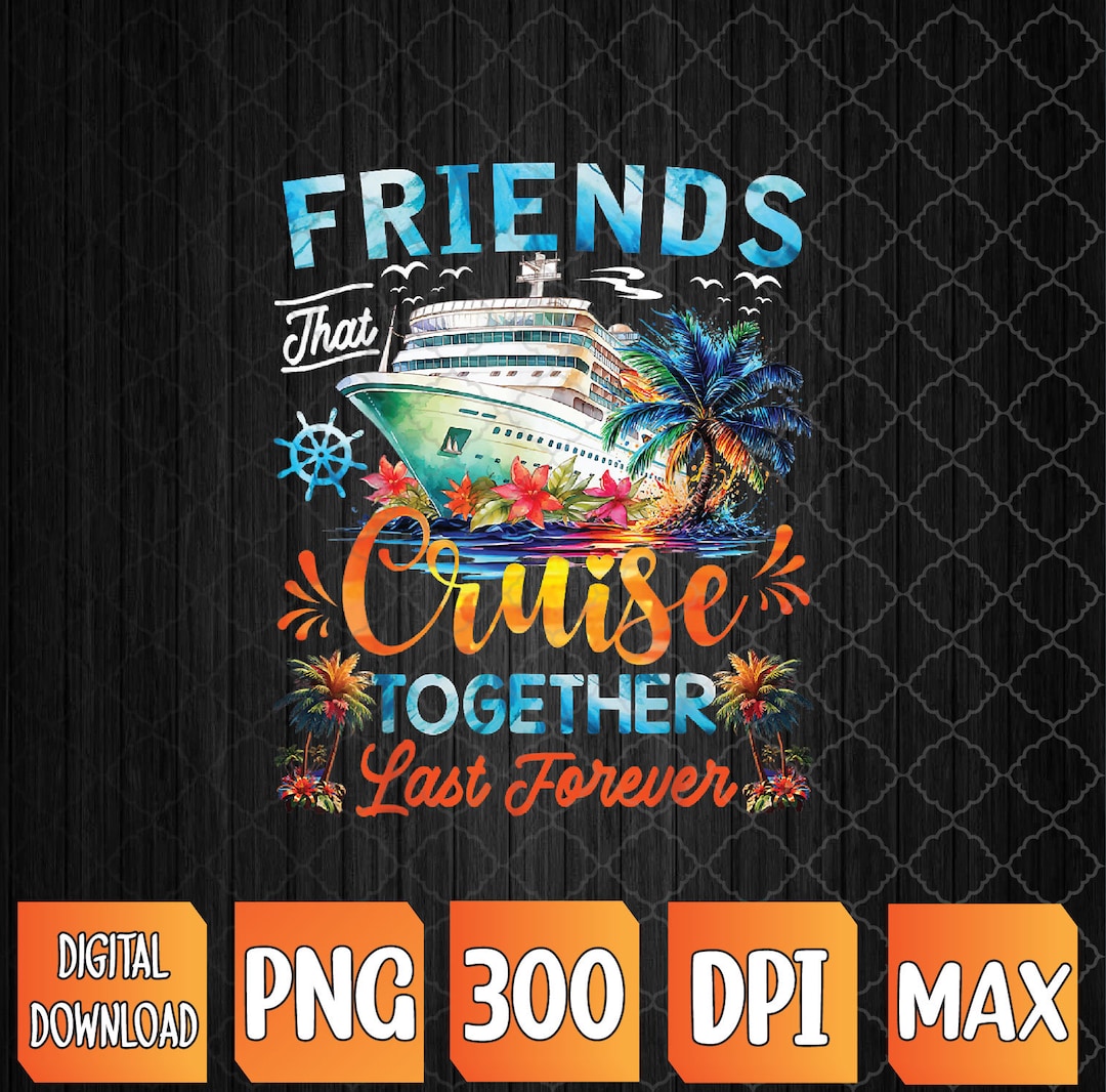 Friends That Cruise Together Last Forever Friends Cruising PNG ...