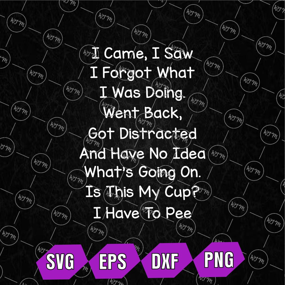 I Came I Saw I Forgot What I Was Doing Svg, Old People Saying Quote Svg ...