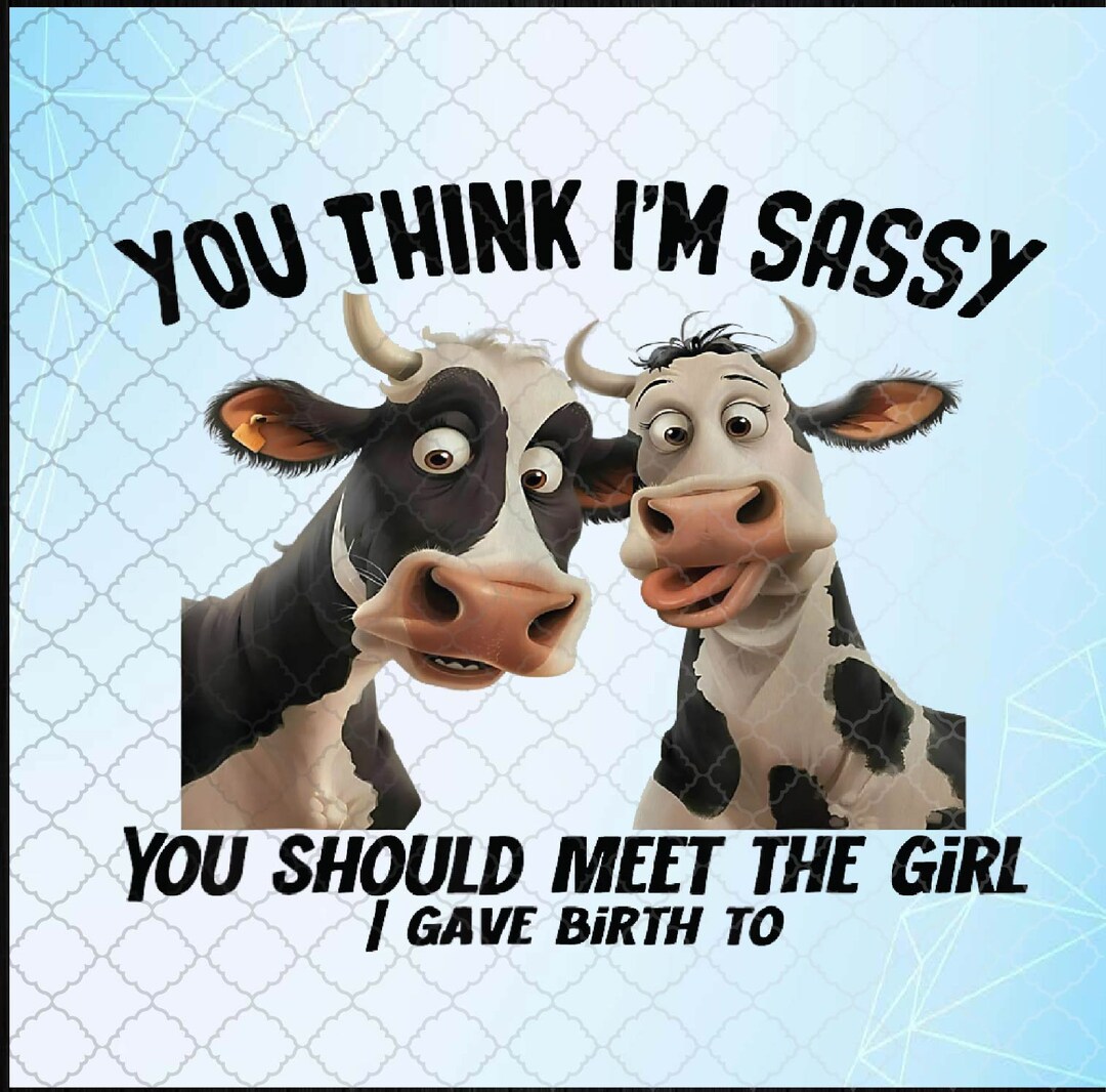 Cow You Think I'm Sassy You Should Meet the Girl Png, Sublimation ...