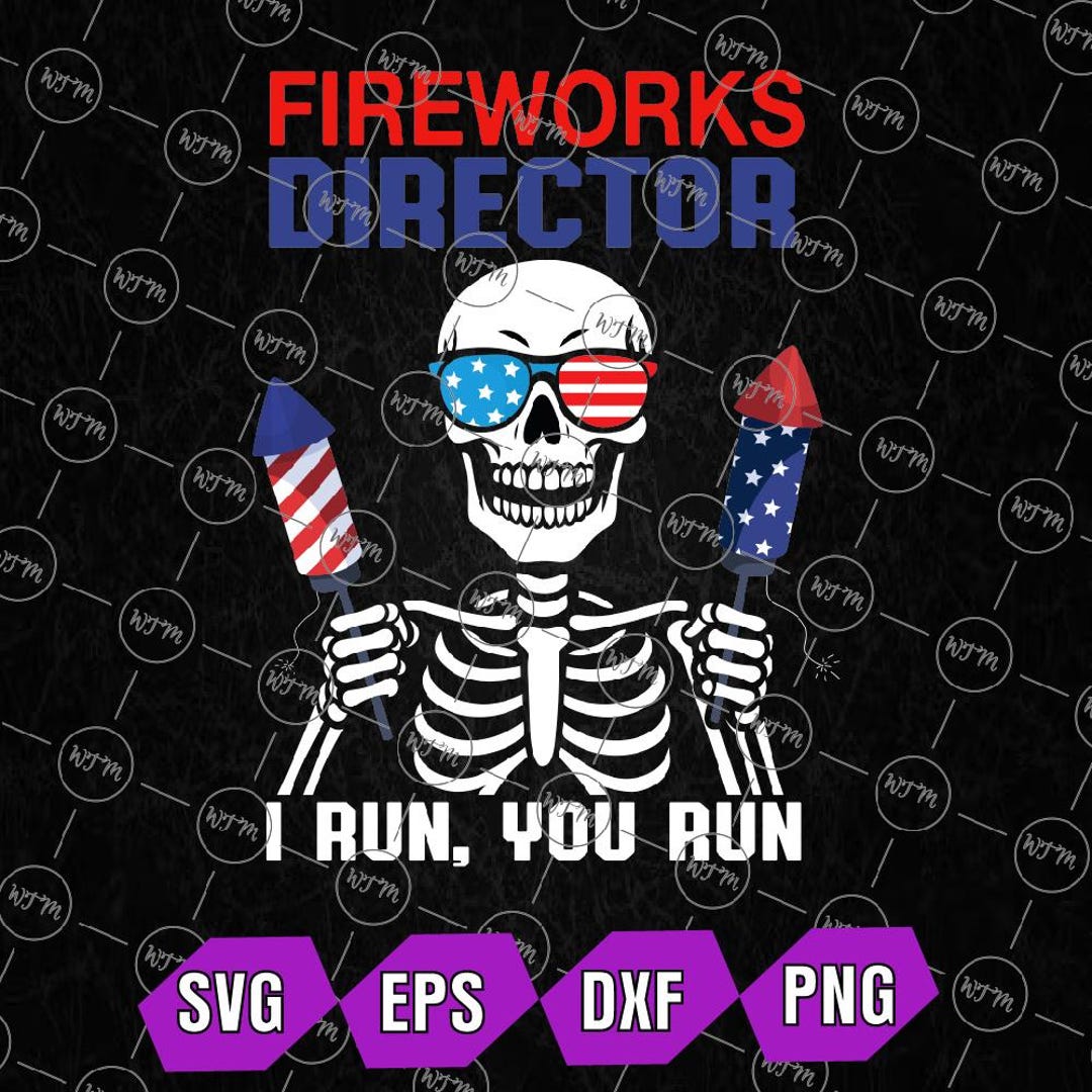 Fireworks Director Skeleton SVG, I Run You Run Funny 4th of July SVG ...