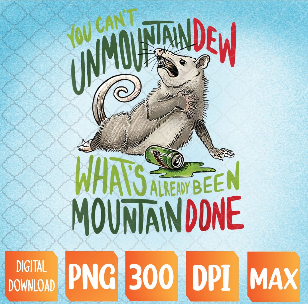 You Can’t Unmountain Dew What’s Already Been Mountain Done PNG Digital ...