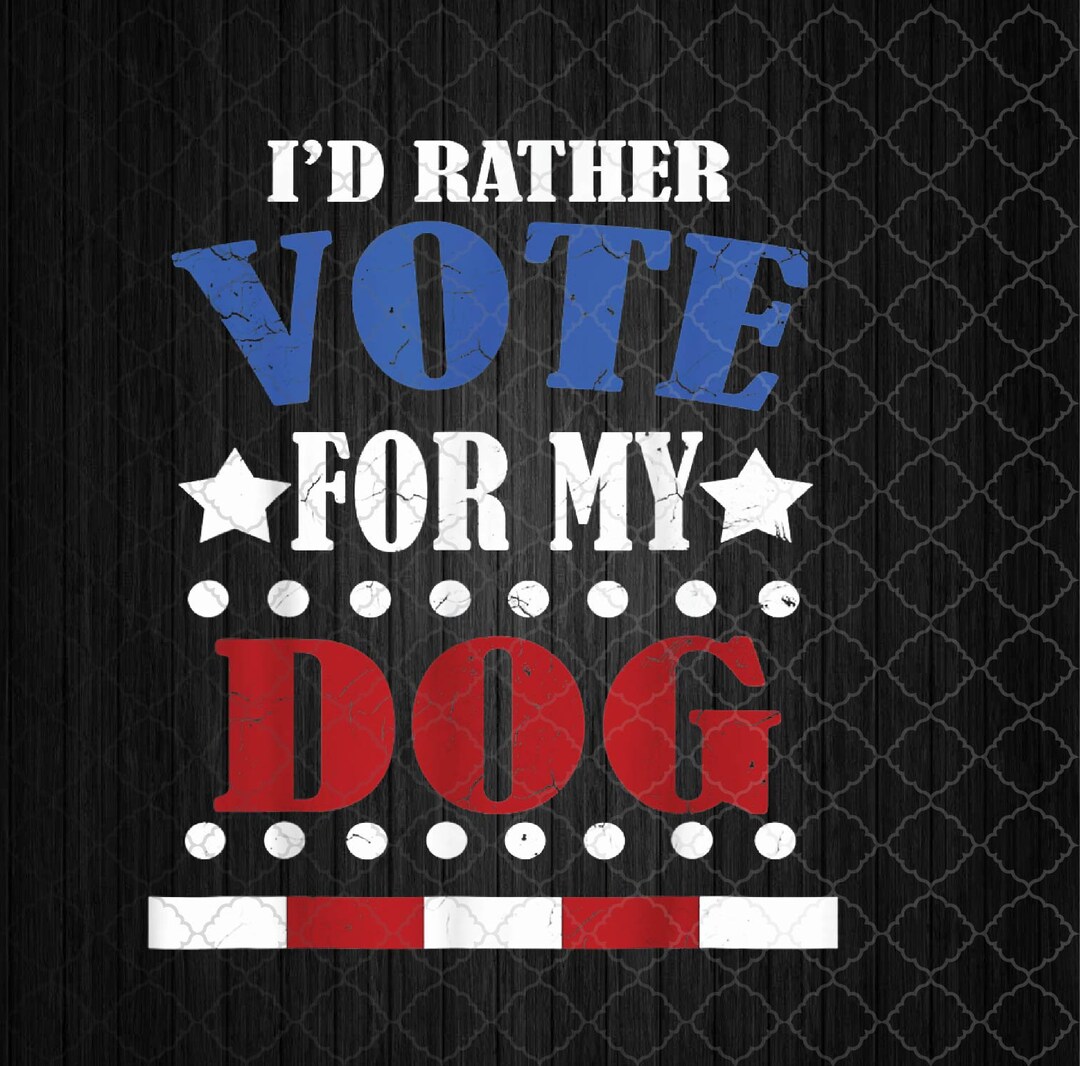 Funny I'd Rather Vote for Dog Png, Humorous Pet Lover Png, Sublimation ...
