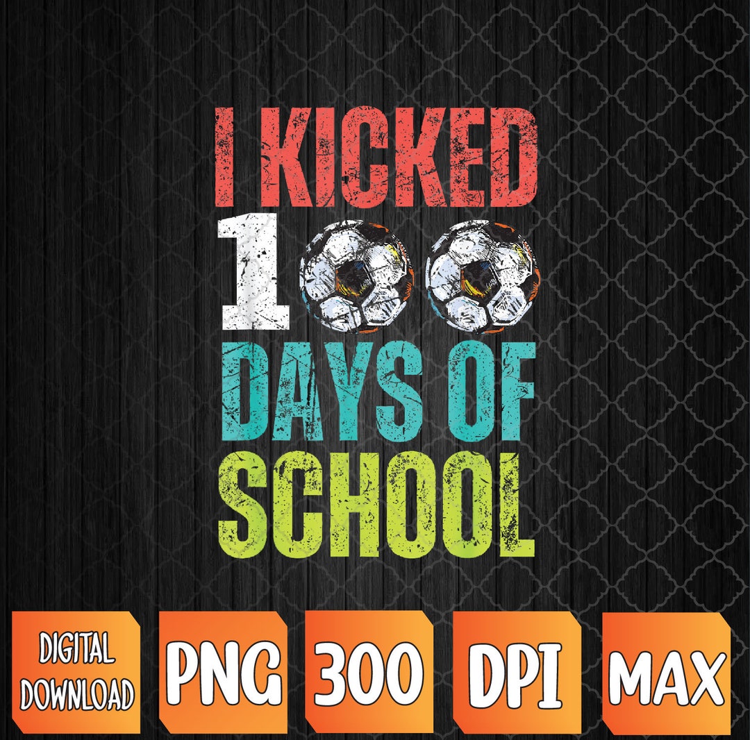 I Kicked 100 Days of School Soccer Theme Boys 100th Day PNG ...