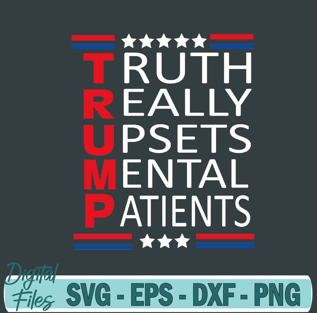 Tr-ump Really Upsets Mental Patients Svg File, Digital Download - Etsy