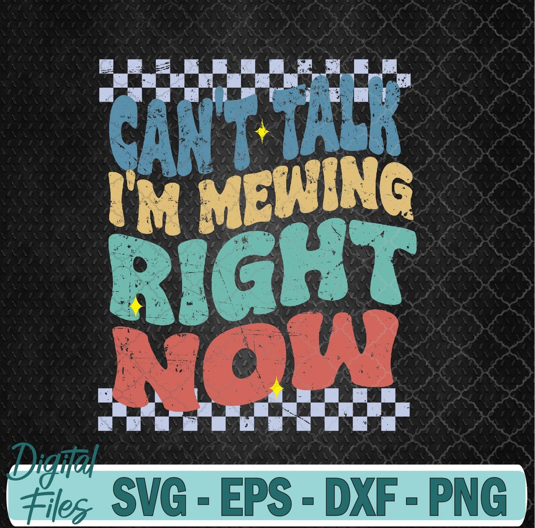 Funny Can't Talk I'm Mewing Right Now Ironic Meme Brainrot Svg File ...