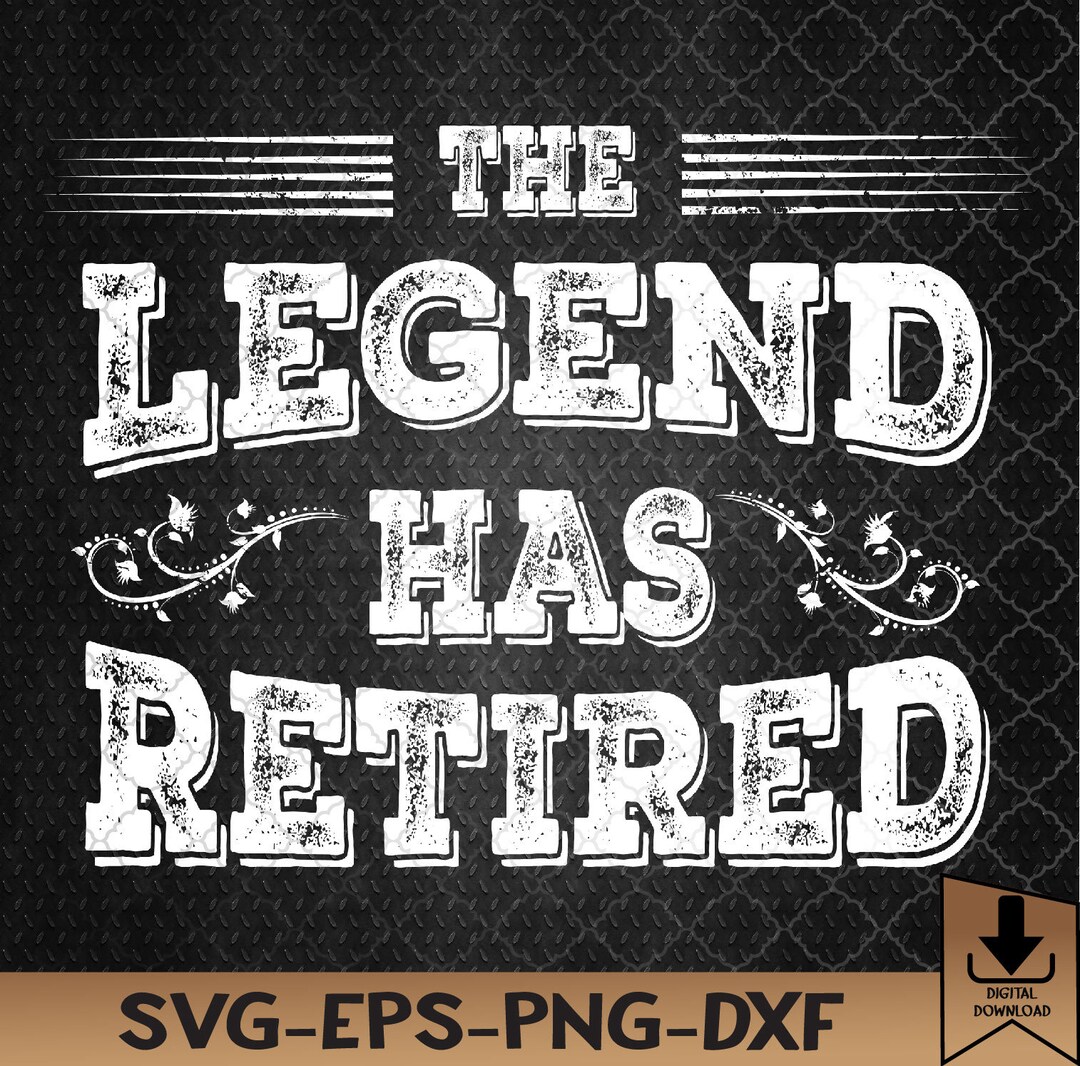 The Legend Has Retired 2024 Svg, Eps, Png, Dxf, Digital Download - Etsy
