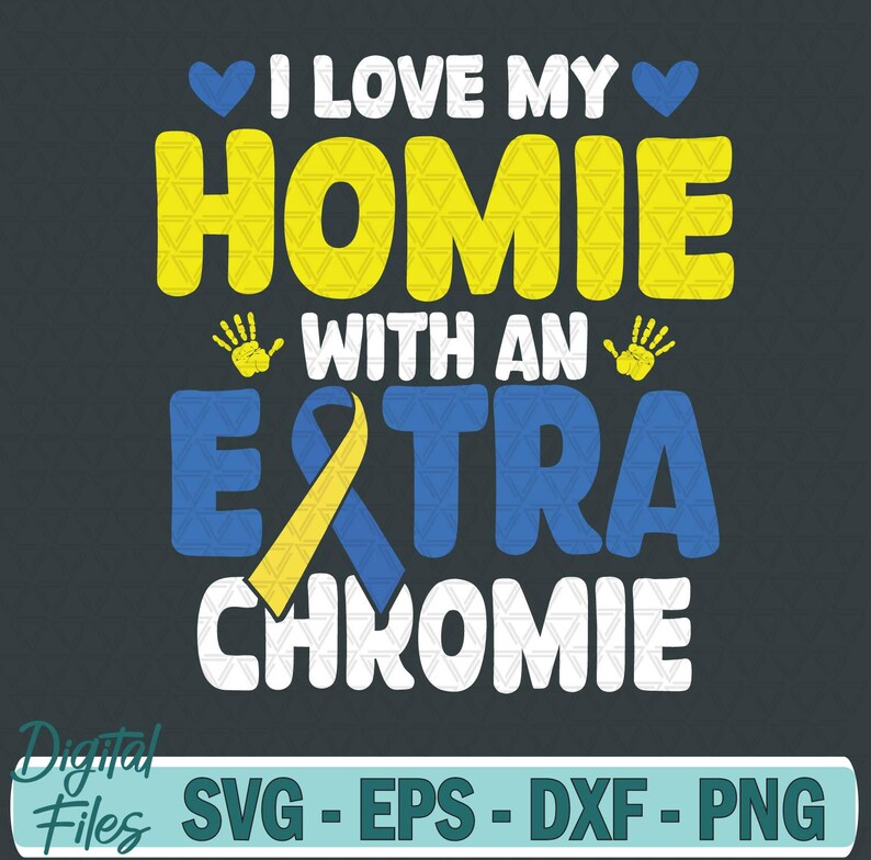 Love My Homie With the Extra Chromie Down Syndrome Awareness Svg, Eps ...