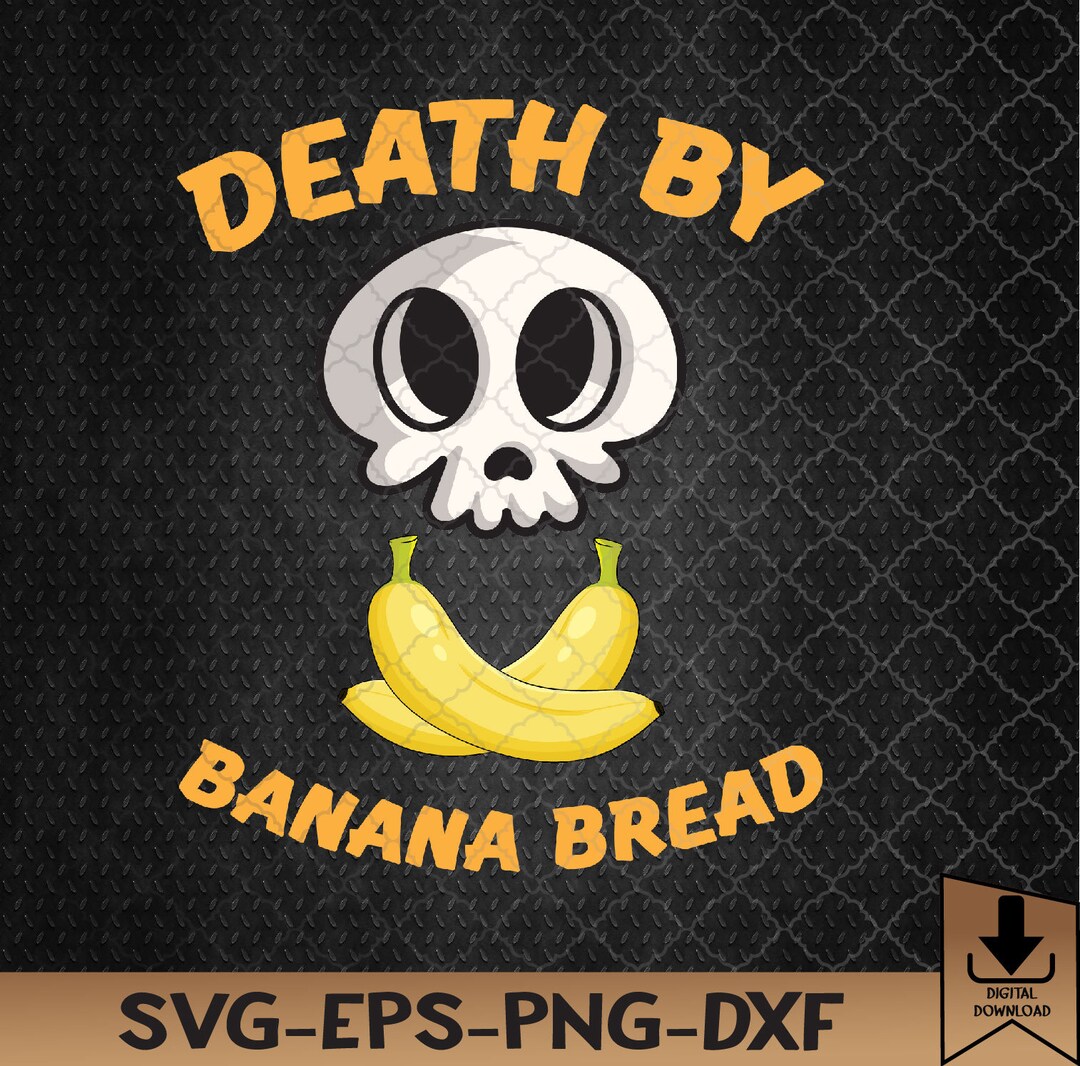 Death by Banana Bread Svg, Eps, Png, Dxf, Digital Download - Etsy