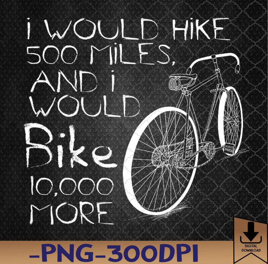 Hike 500 Miles Bike More PNG, Digital Download - Etsy