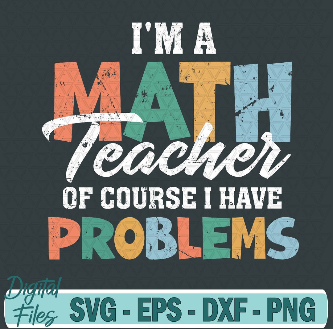 I'm A Math Teacher of Course I Have Problems Back to School Svg File ...