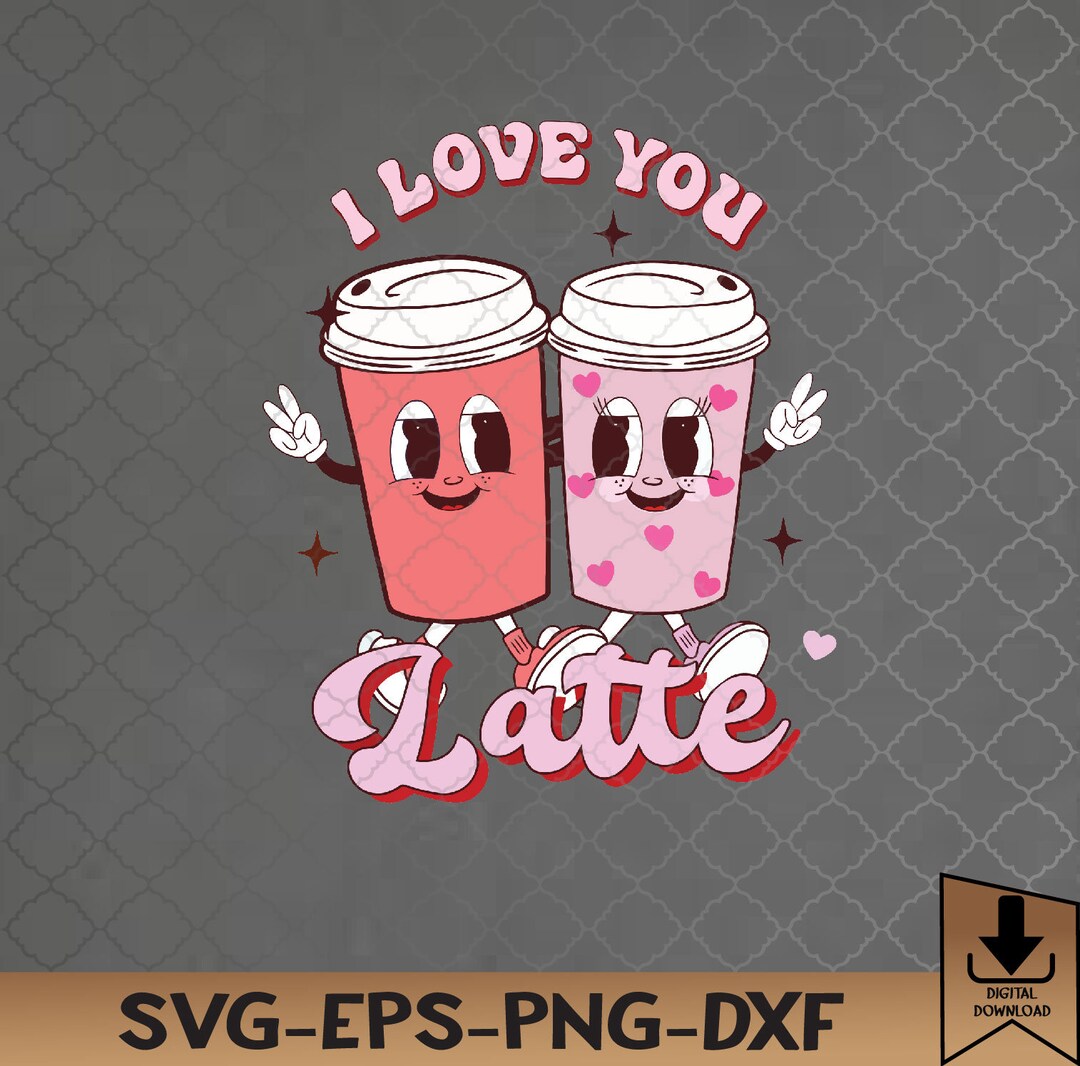 I Love You A Latte Coffee Lover Retro Groovy Valentines Day, Svg, Eps ...