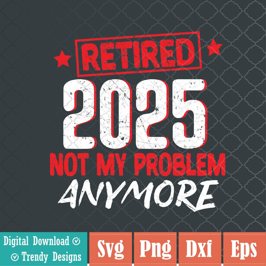 Retired 2025 Not My Problem Anymore Svg, Retired Svg, Retirement Gift ...