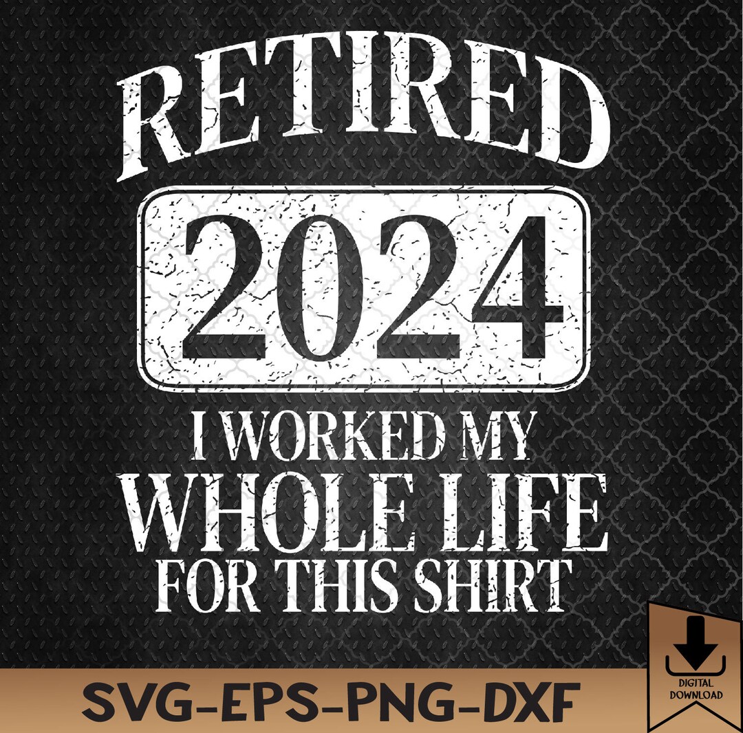 Retired 2024 Retirement Men Women Humor Svg, Eps, Png, Dxf, Digital ...