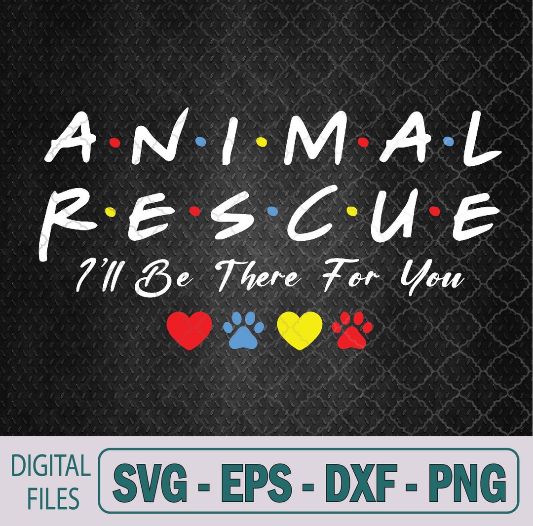 Animal Rescue I'll Be There for You Svg File, Digital Download - Etsy