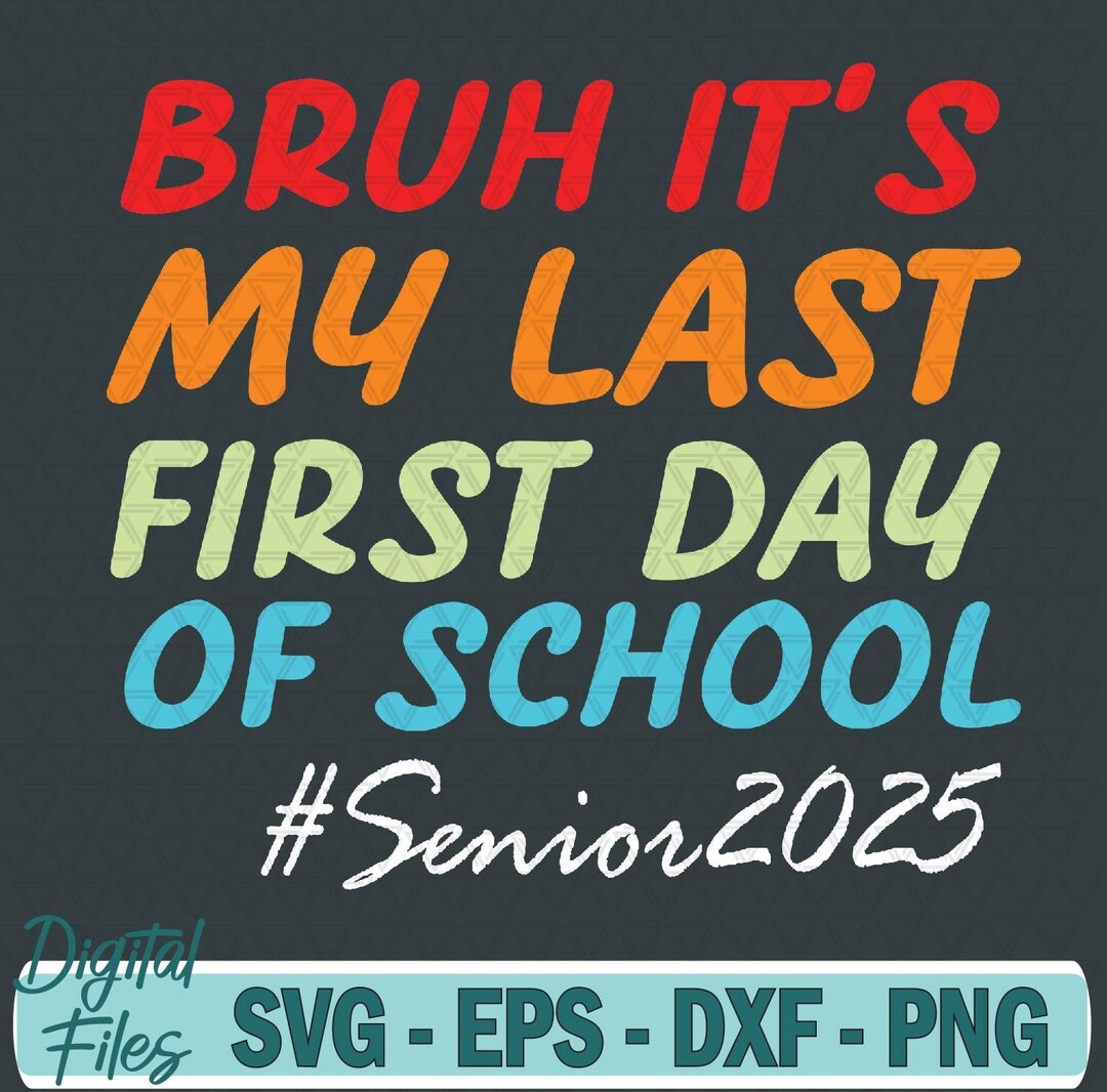 Back to School Funny Svg, Bruh It's My Last First Day Senior 2025 Svg ...