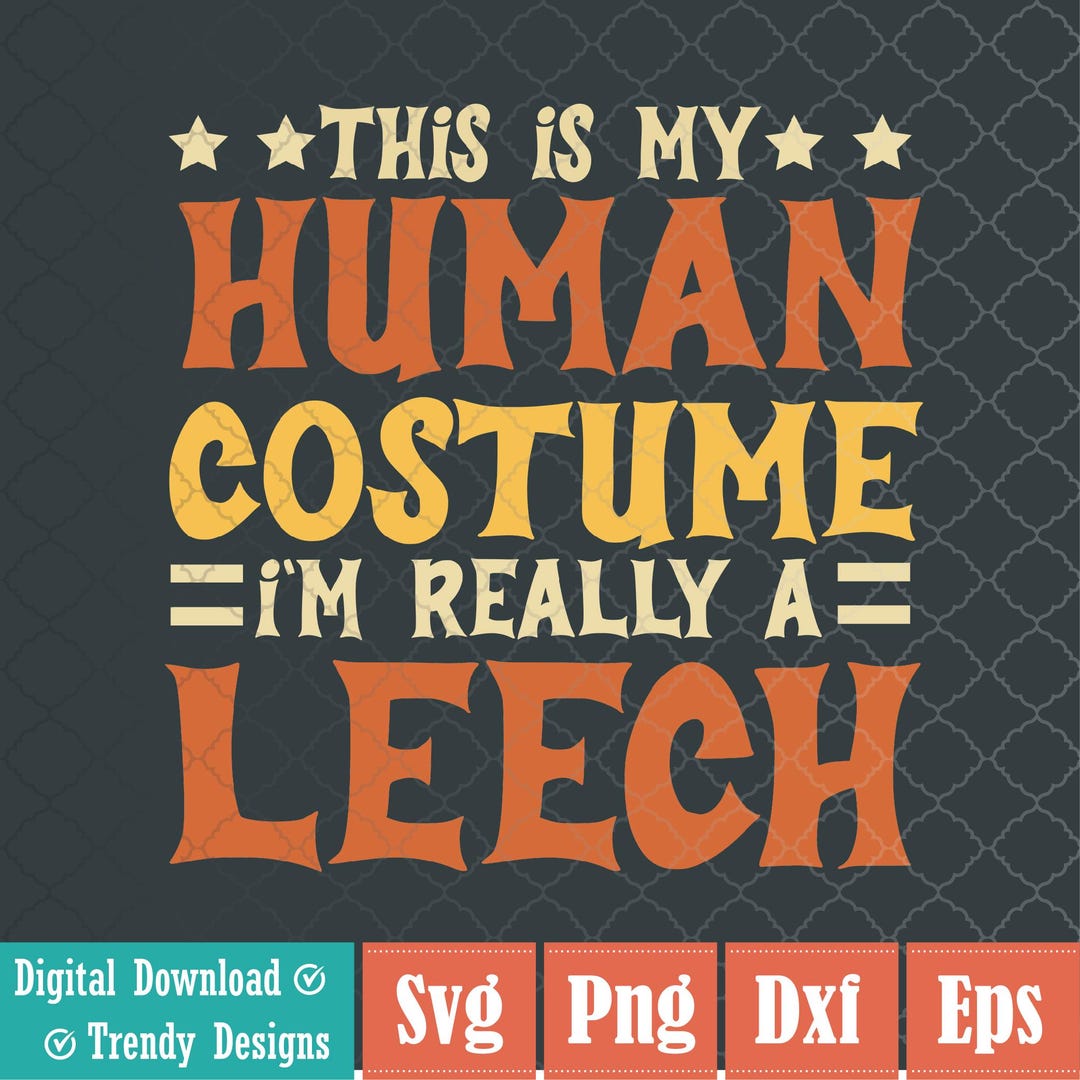This is My Human Costume Svg, I'm Really A Leech Svg File, Digital ...