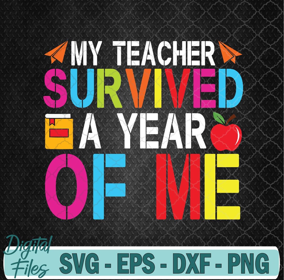My Teacher Survived A Year of Me End of School Year Svg File, Digital ...