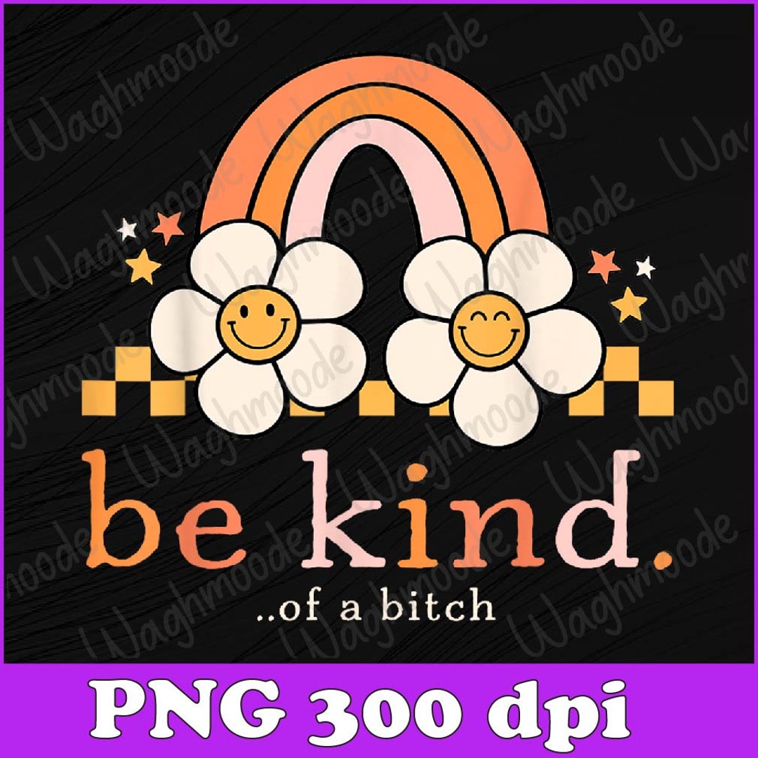 Be Kind of A Biitch Funny Png Funny Quotes Png Funny - Etsy