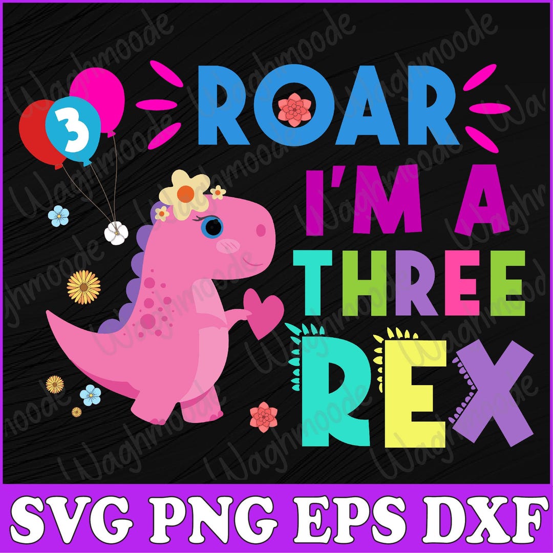 Roar I'm A Three Rex Birthday Girl Dinosaur Lover 3 Year Old Svg, Girl ...