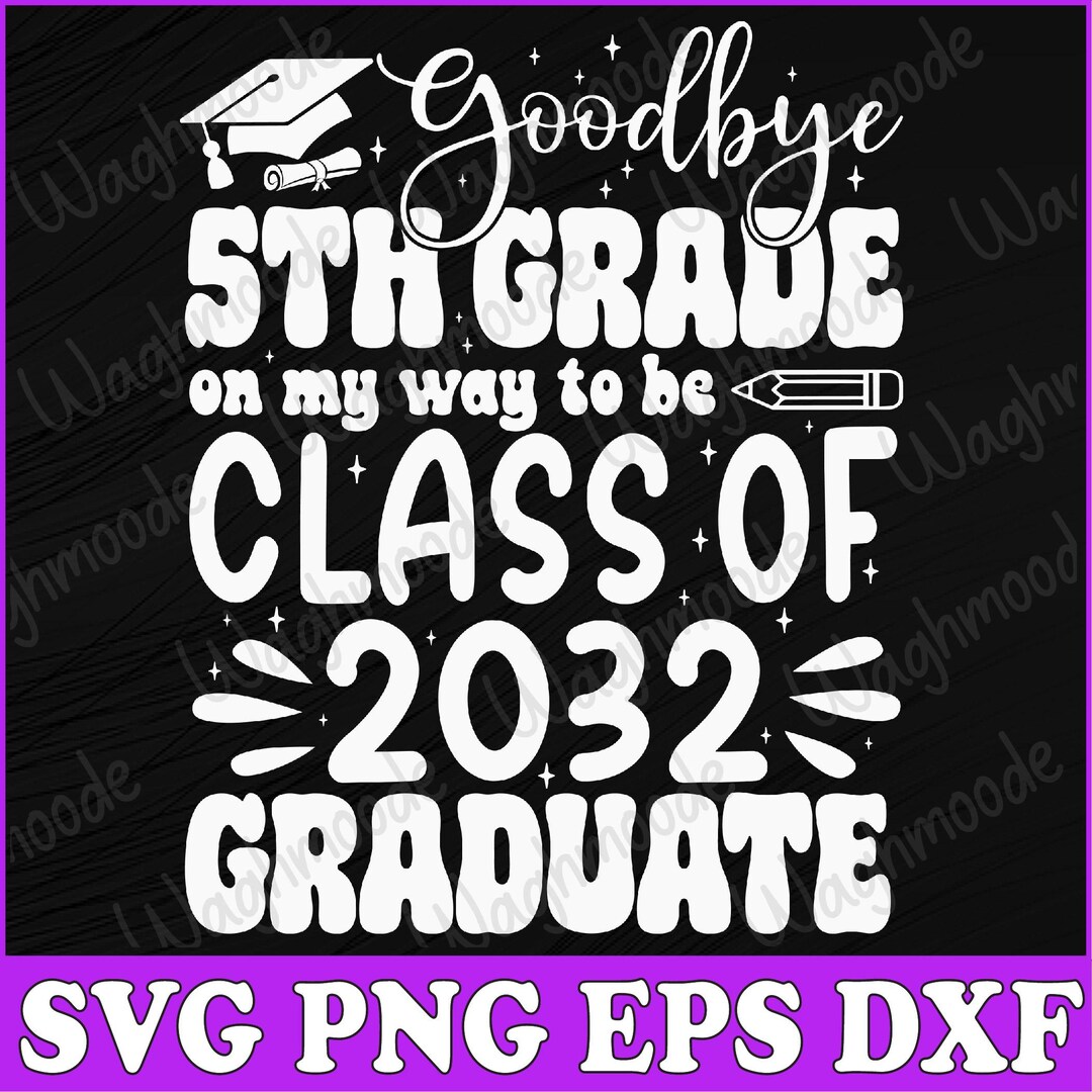 Goodbye 5th Grade Class of 2032 Graduate 5th Grade Svg, Last Day of ...