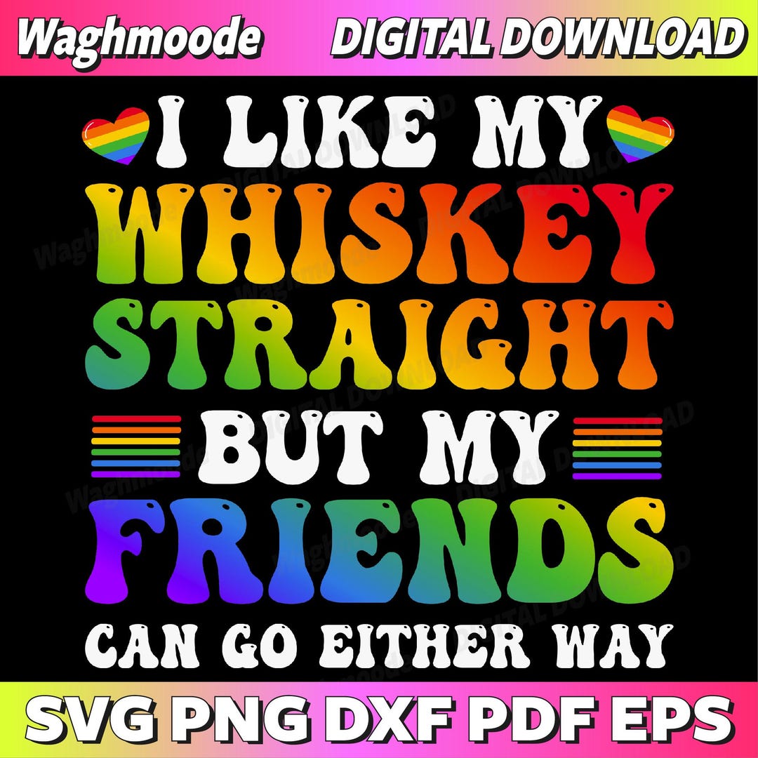 I Like My Whiskey Straight but My Friends Funny LGBT Svg, but My ...