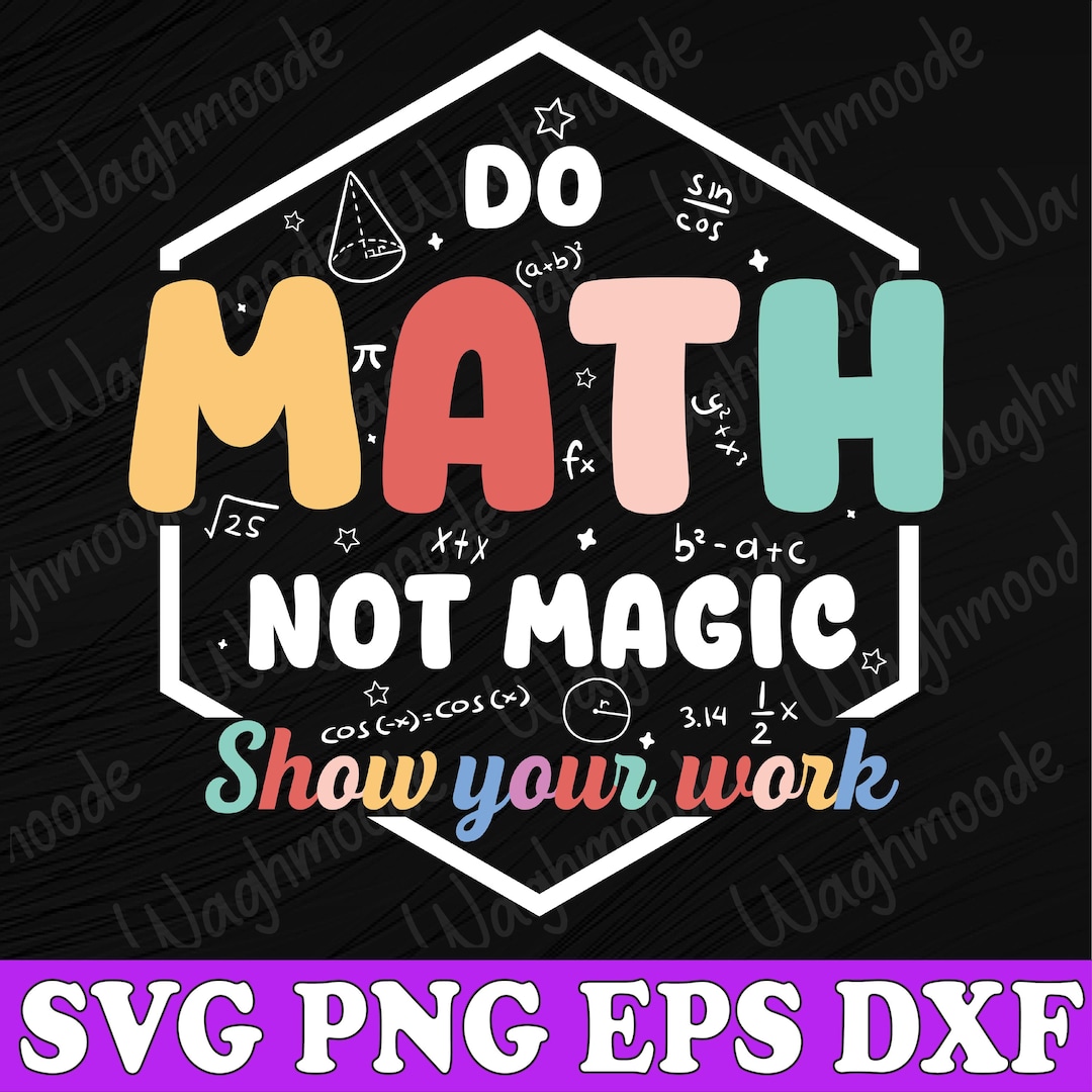 Do Math Not Magic Show Your Work Funny Math Teacher Back to School Svg ...